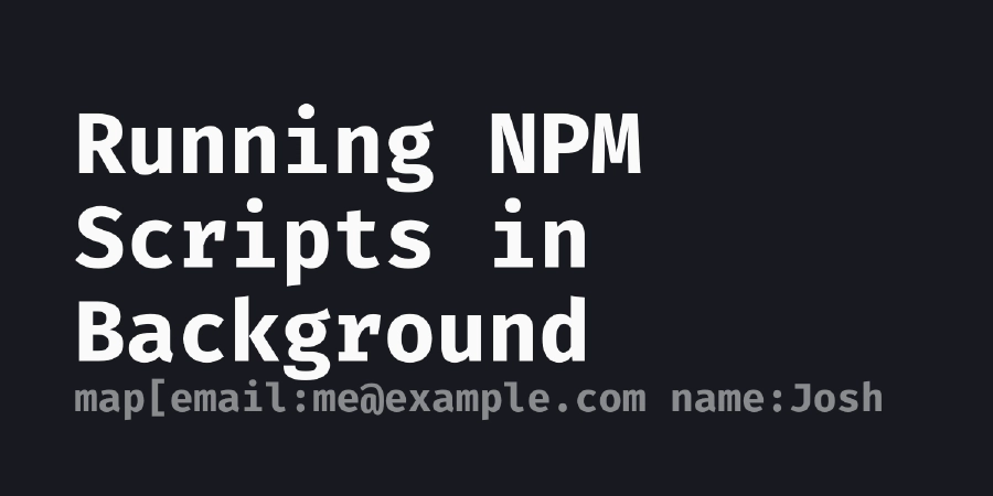 Running NPM Scripts in Background | 📝 Josh's Notes